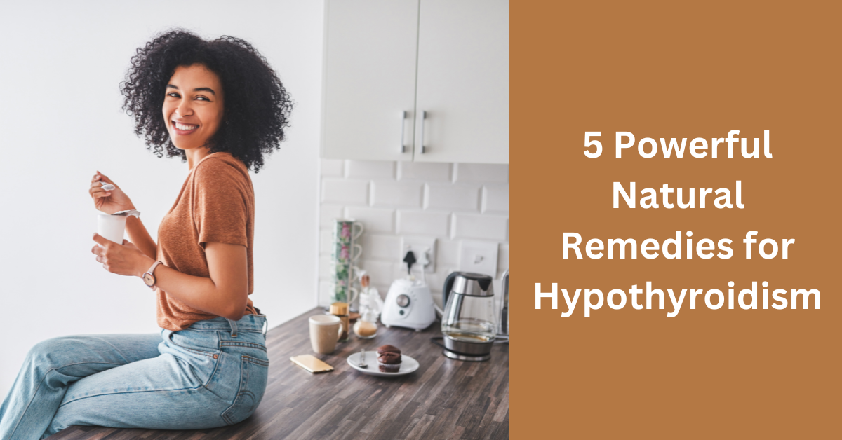 5 Powerful Natural Remedies for Hypothyroidism to Boost Your Health ...