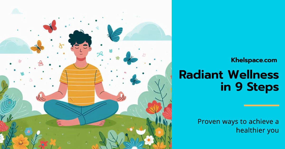 "How to Achieve Radiant Wellness: 9 Proven Steps" – KHELSPACE