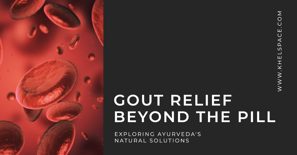 Gout Relief Beyond the Pill: Exploring Ayurveda's Natural Solutions ...